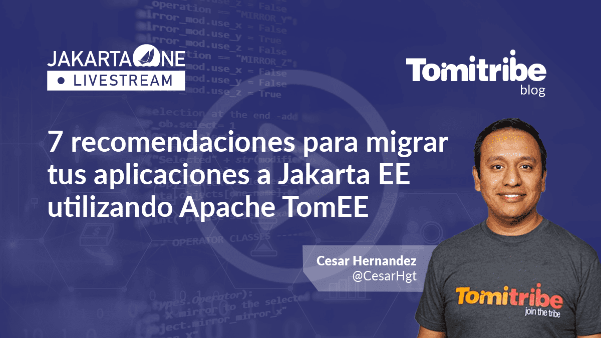 7 recomendaciones para migrar tus aplicaciones a Jakarta EE utilizando Apache TomEE - JakartaOne ...
